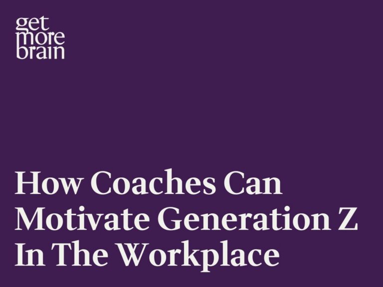How Coaches Can Motivate Generation Z in the Workplace – Get More Brain