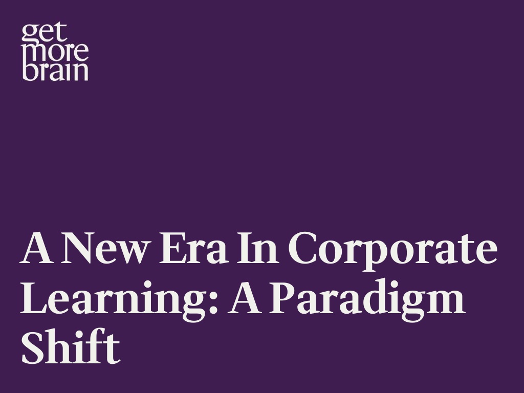 A New Era in Corporate Learning: A Paradigm Shift – Get More Brain